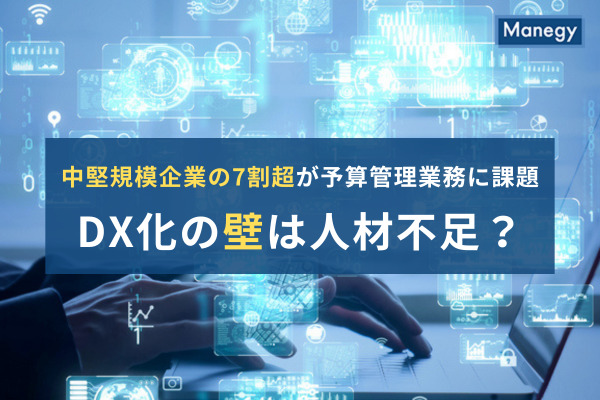 中堅規模企業の7割超が予算管理業務に課題、DX化の壁は人材不足？