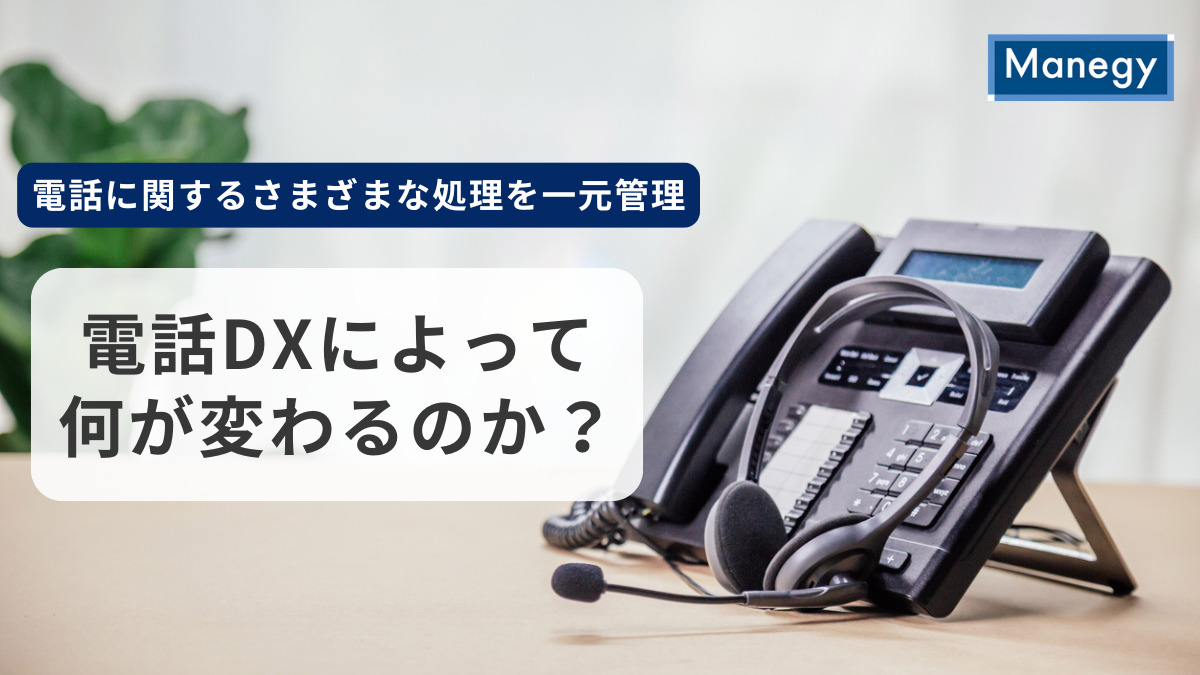 電話に関するさまざまな処理を一元管理、電話DXによって何が変わるのか？